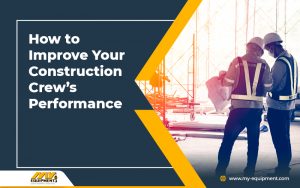 How to Improve Your Construction Crew’s Performance - Heavy Equipment ...